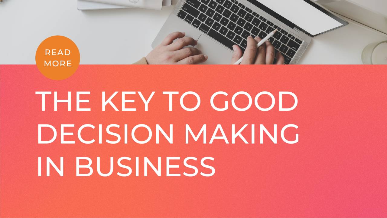 The Key to Good Decision Making in Business