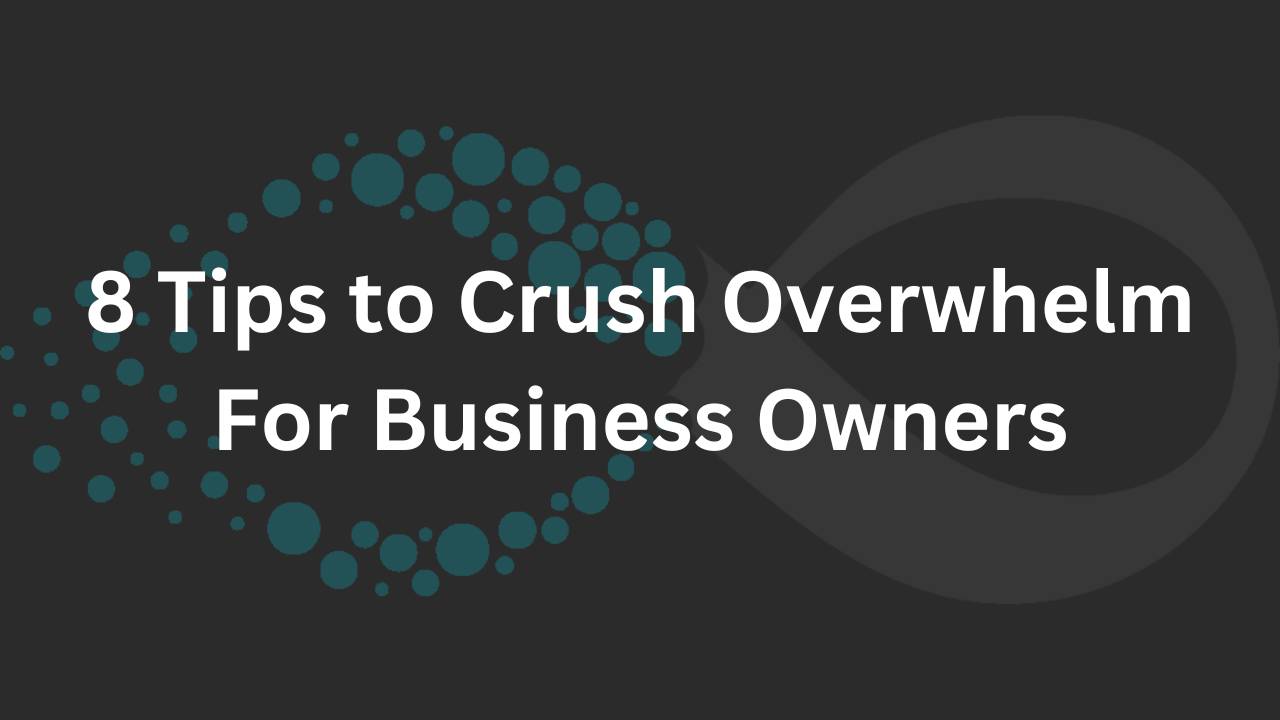 8 Tips to Crush Overwhelm For Business Owners