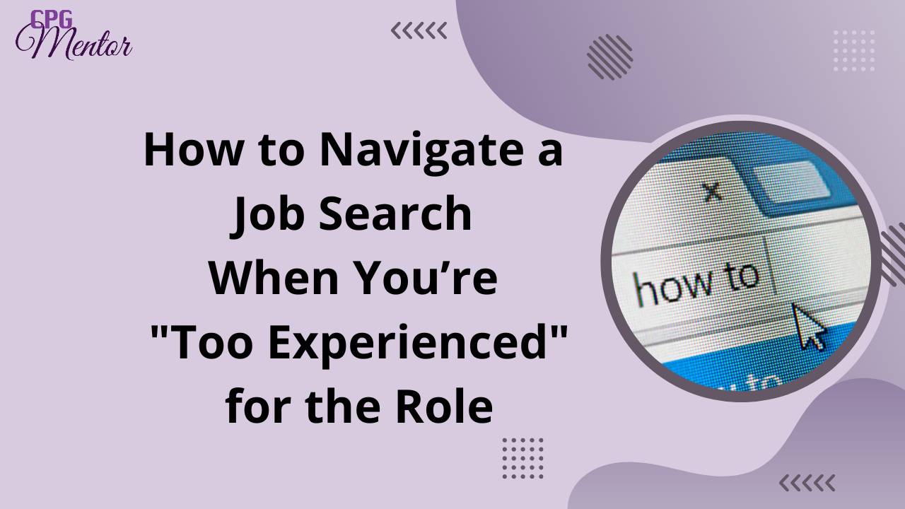 How to Navigate a Job Search When You’re "Too Experienced"