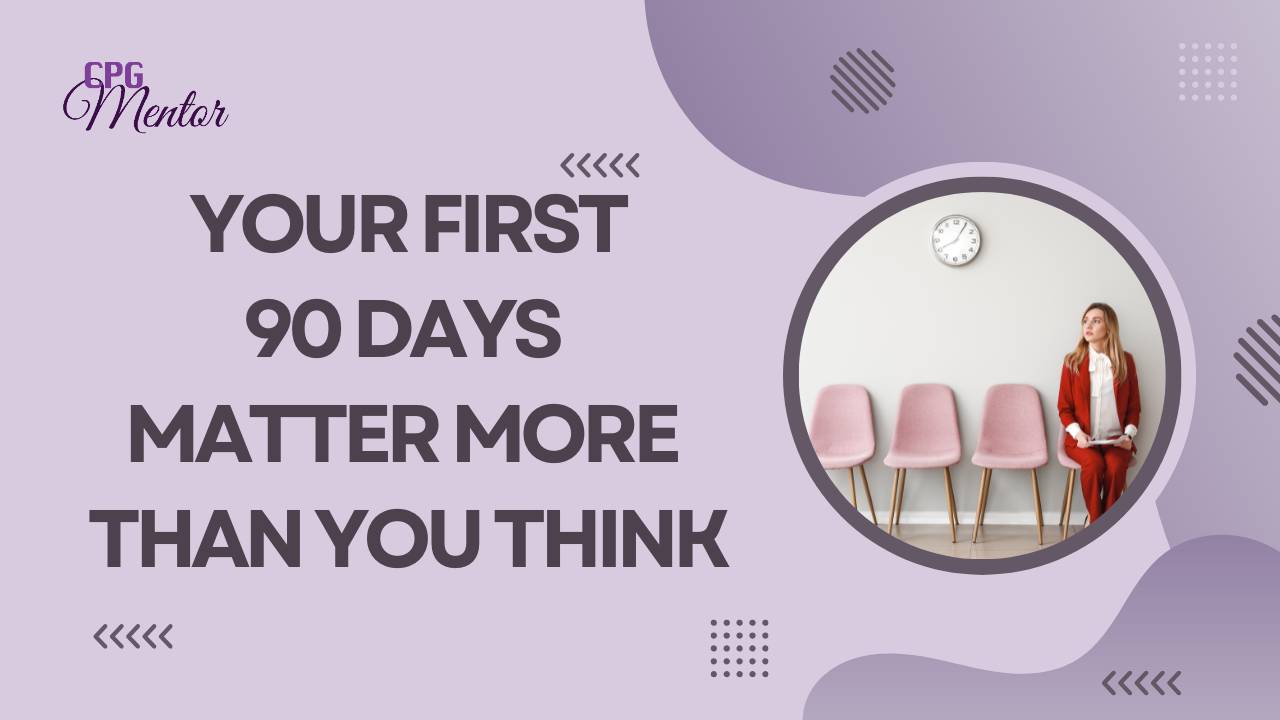 Your First 90 Days Matter More Than You Think