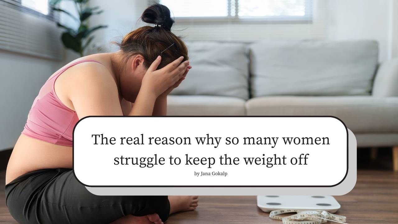 The real reason why so many women struggle to keep the weight off