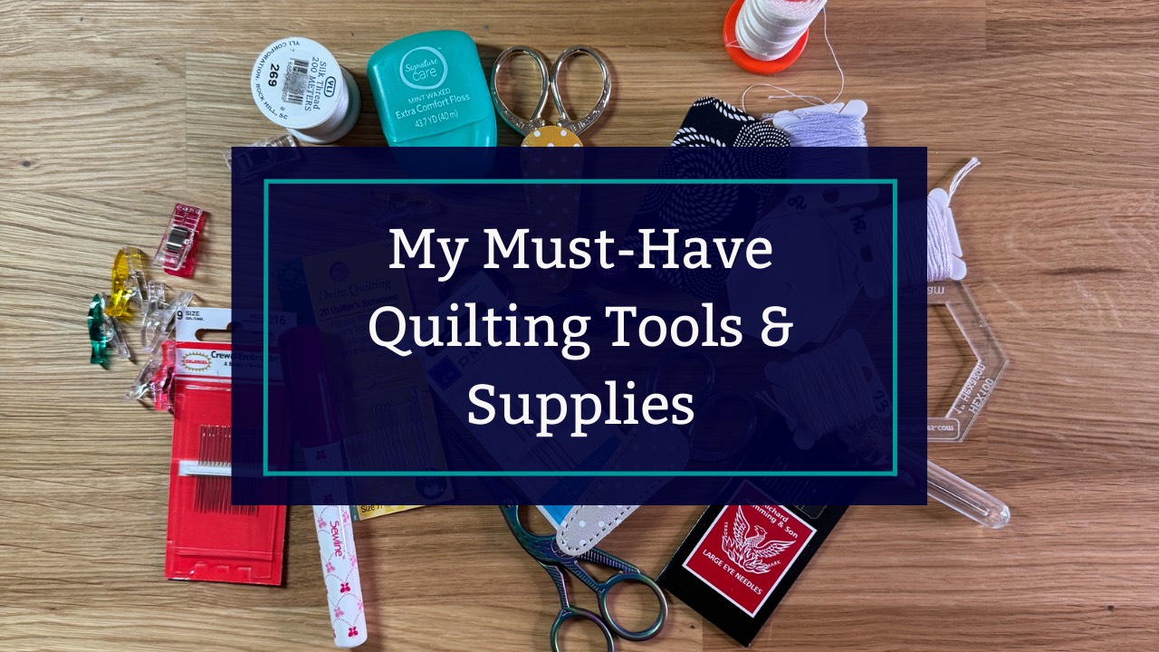 My Must-Have Quilting Tools and Supplies