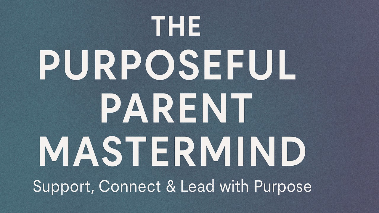 Purposeful Parent Mastermind | Grow, Connect & Lead with Clarity