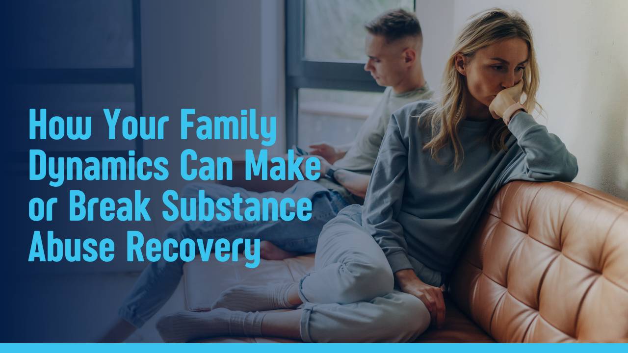 How Your Family Dynamics Can Make or Break Substance Abuse Recovery