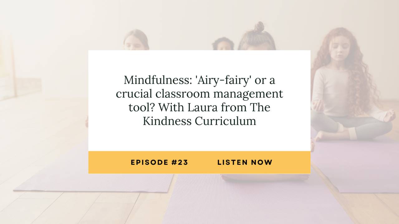 #23: Mindfulness: 'Airy-fairy' or a crucial classroom management tool?