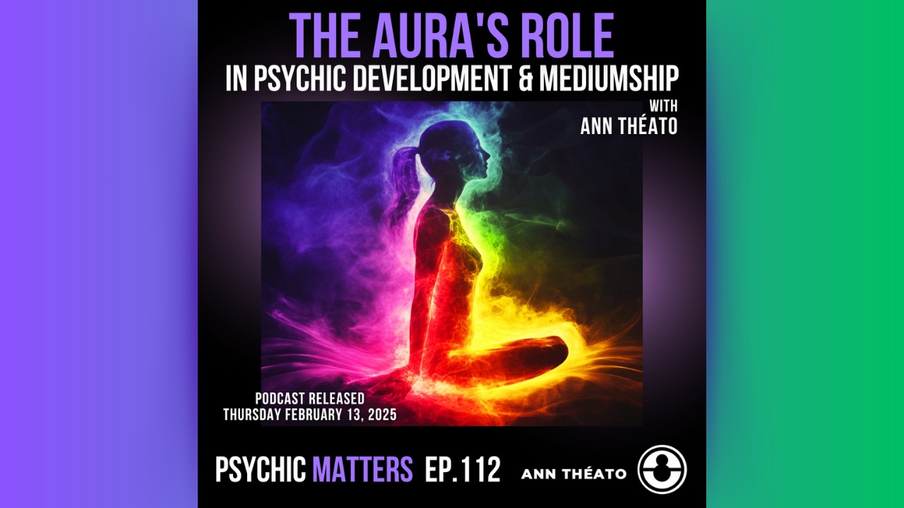 Episode 112: The Aura & It's Role in Psychic & Mediumship Development