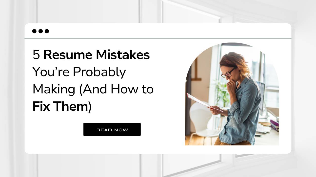 5 Resume Mistakes You’re Probably Making (And How to Fix Them)