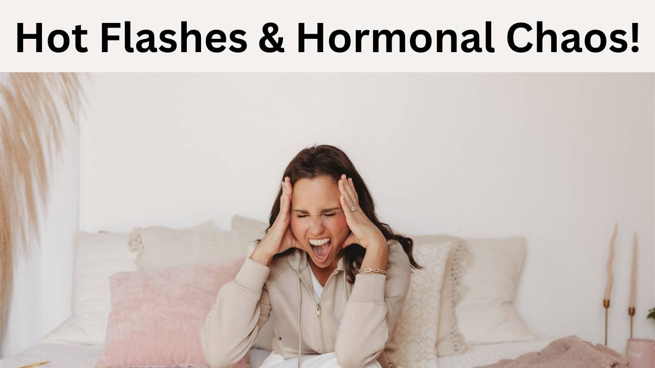 Hot Flashes and Hormonal Chaos!