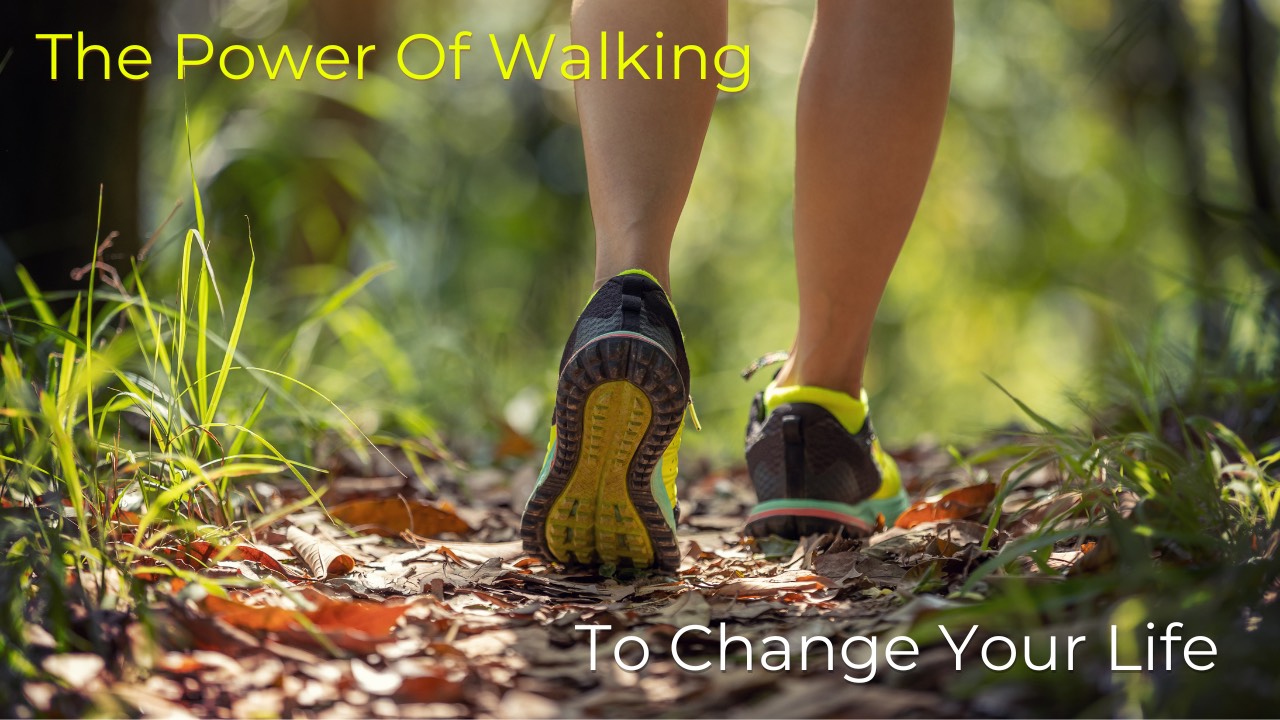 The Power Of Walking To Change Your Life