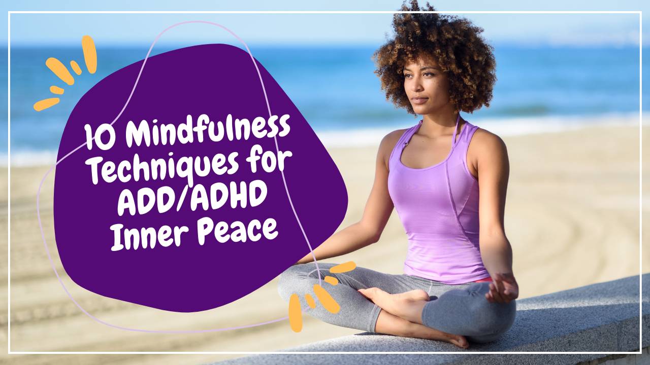10 Mindfulness Techniques for ADD/ADHD Inner Peace