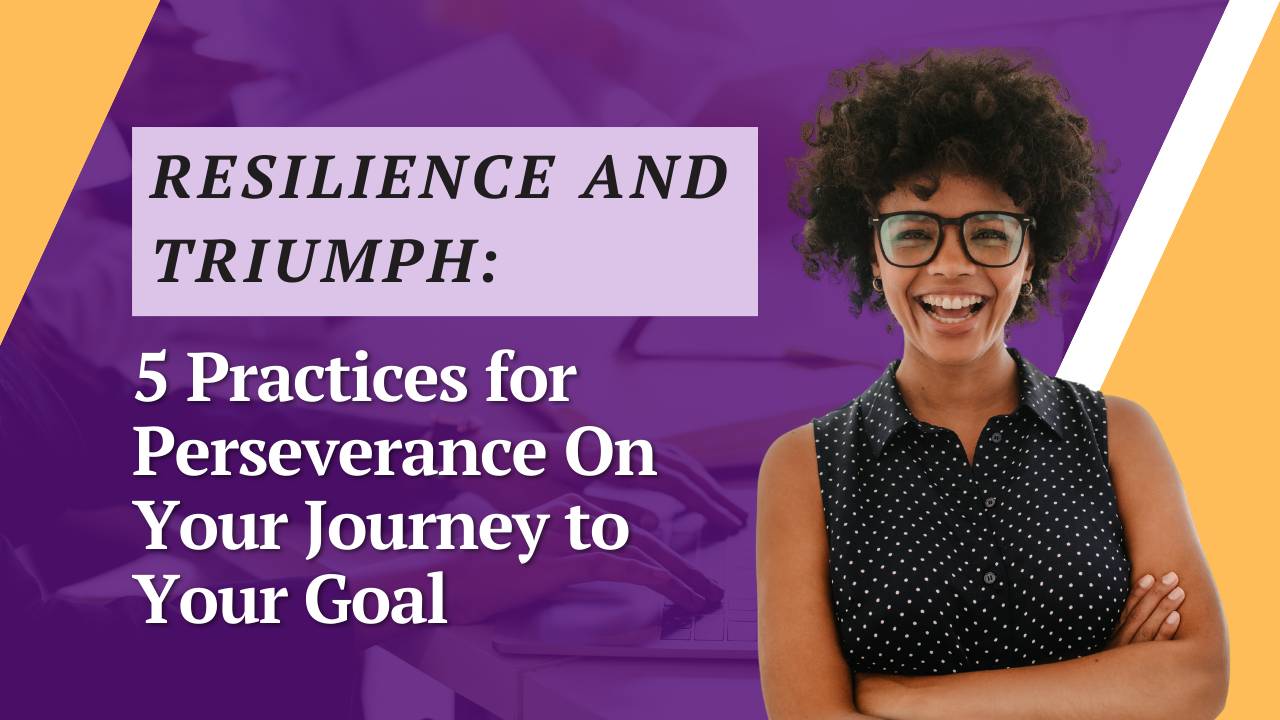 5 Practices for Perseverance On Your Journey to Your Goal