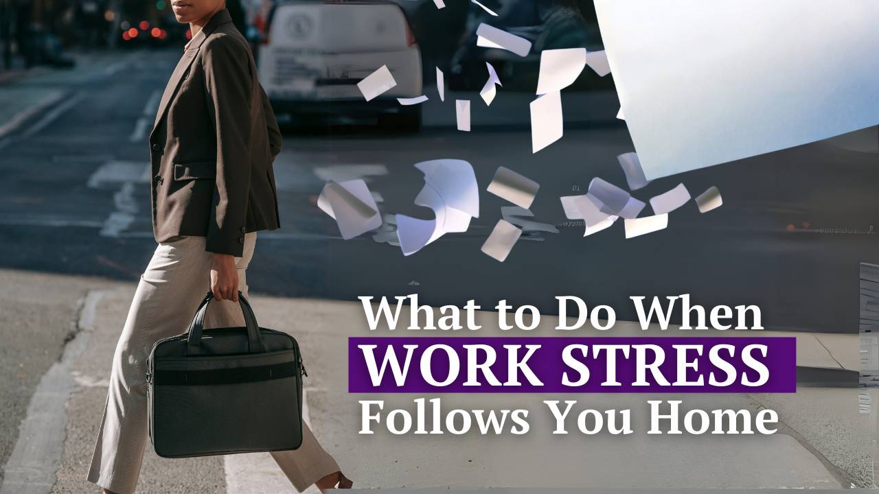 What to Do When Work Stress Follows You Home