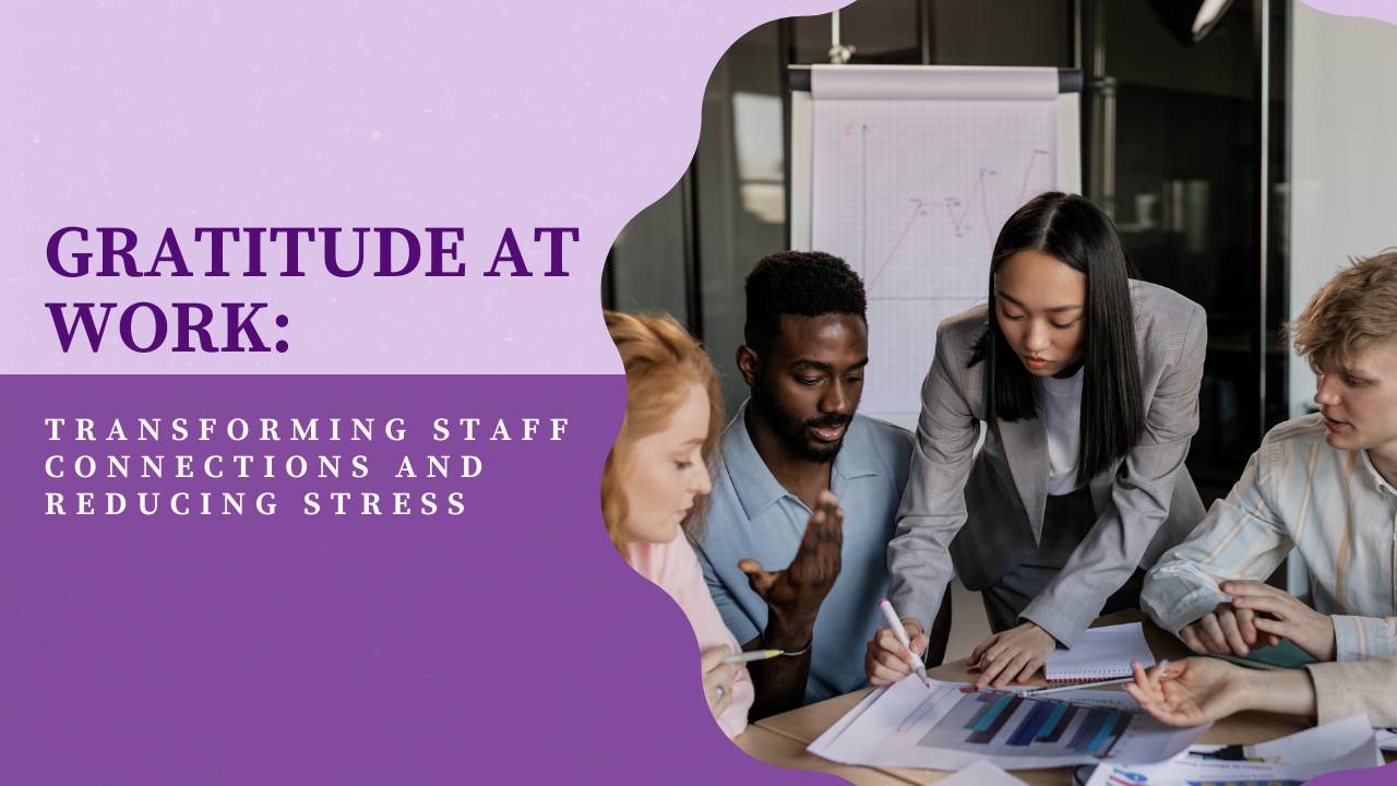 Gratitude at Work: Transforming Staff Connections and Reducing Stress