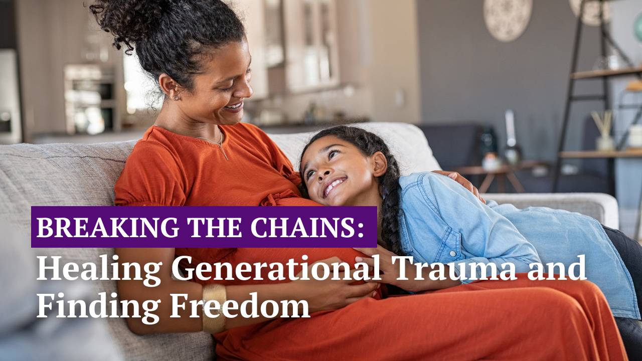 Breaking the Chains: Healing Generational Trauma and Finding Freedom
