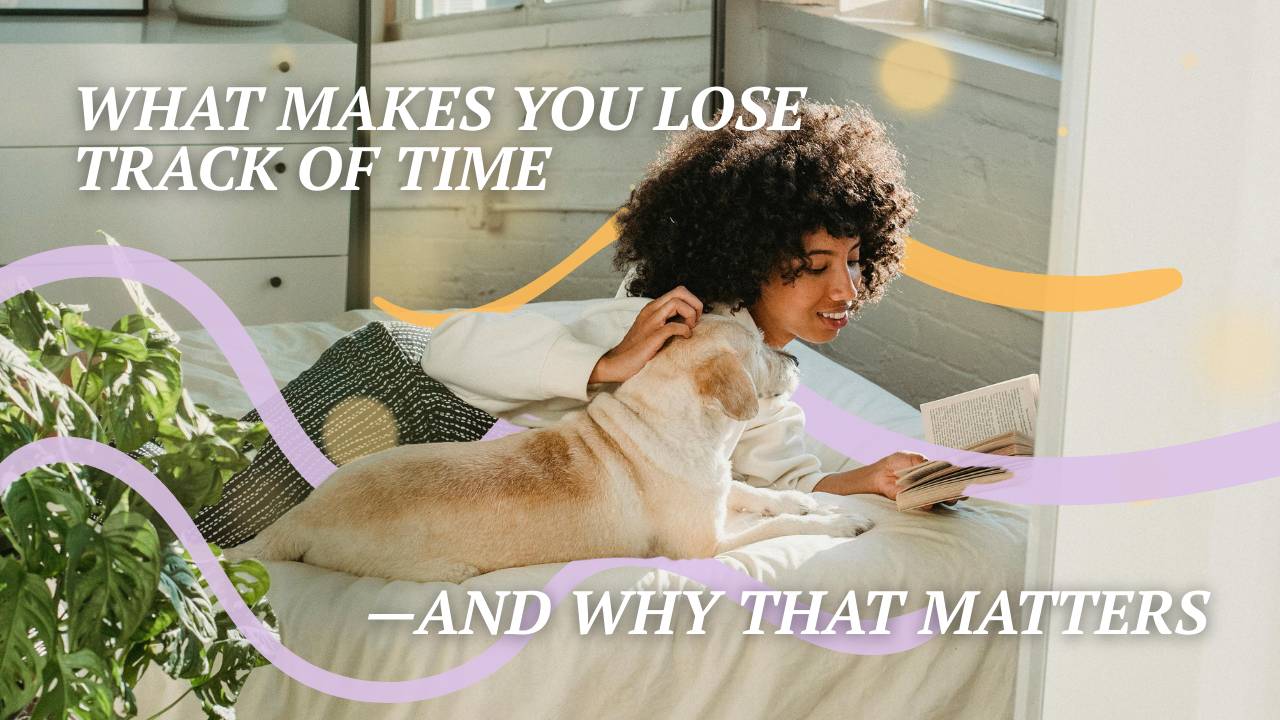 What Makes You Lose Track of Time—and Why That Matters