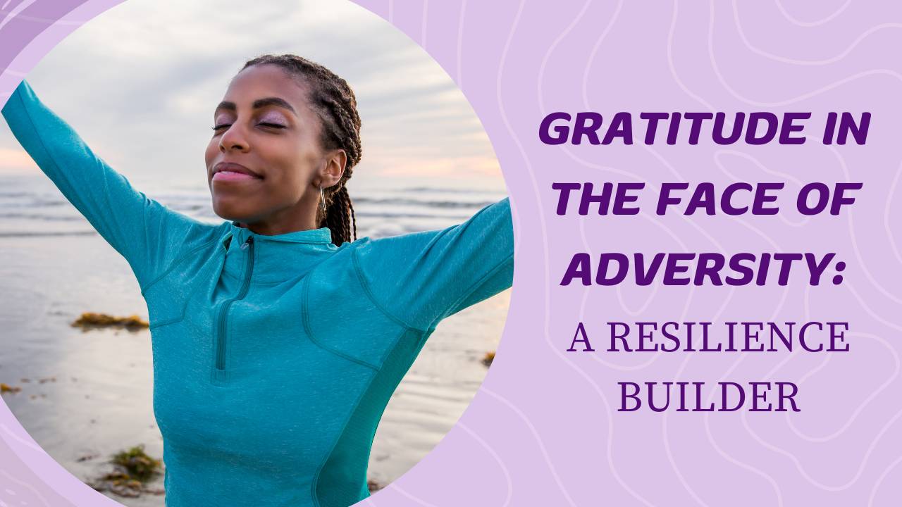 Gratitude in the Face of Adversity: A Resilience Builder
