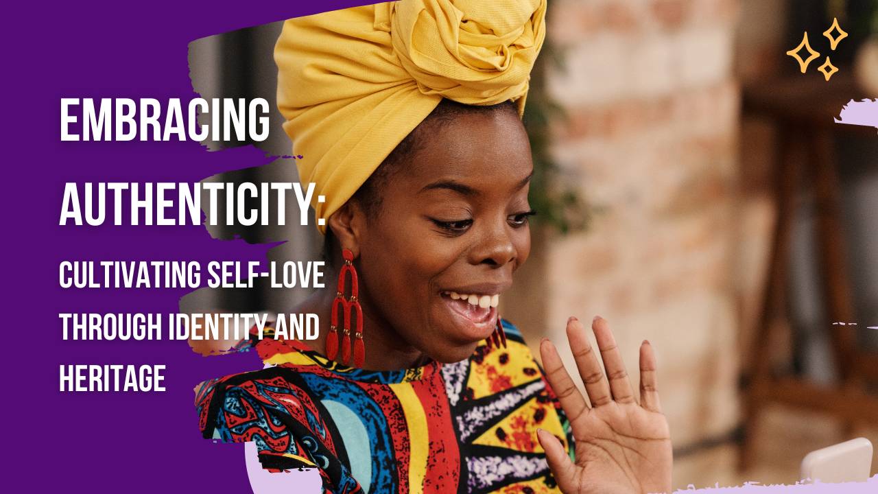Cultivating Self-Love Through Identity and Heritage