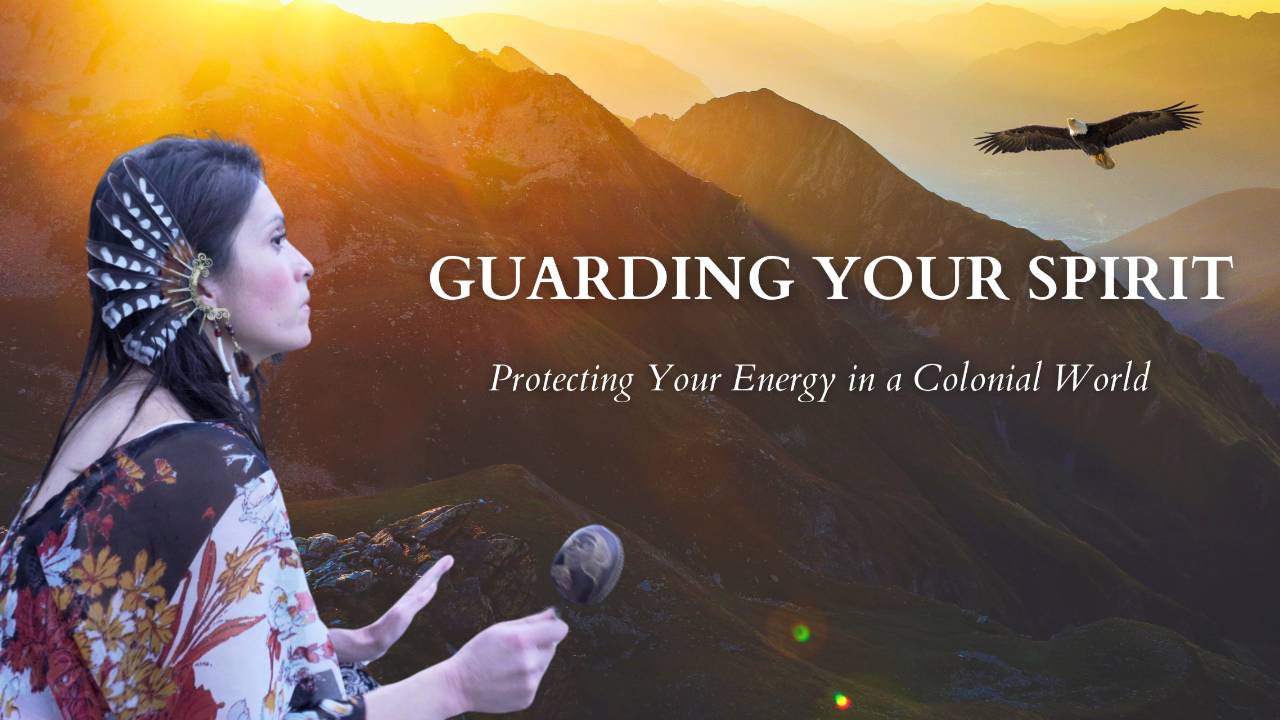 Guarding Your Spirit | Protecting Your Energy in a Colonized World