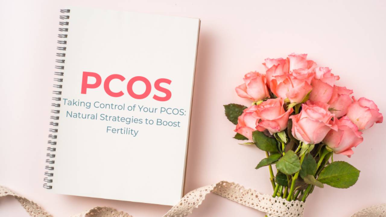Taking Control of Your PCOS: Natural Strategies to Boost Fertility