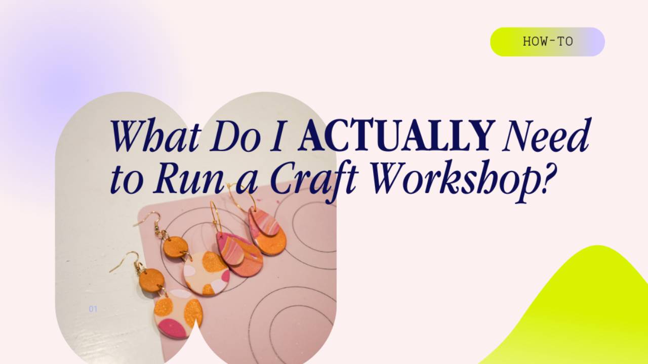 What Do I Need to Run a Craft Workshop? Let’s Break It Down Together!