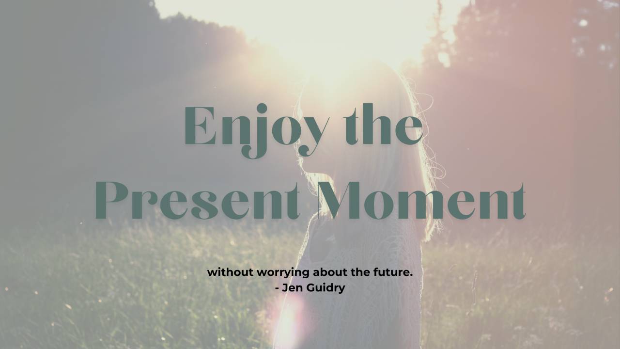 How to Enjoy the Present Moment Without Worrying About the Future