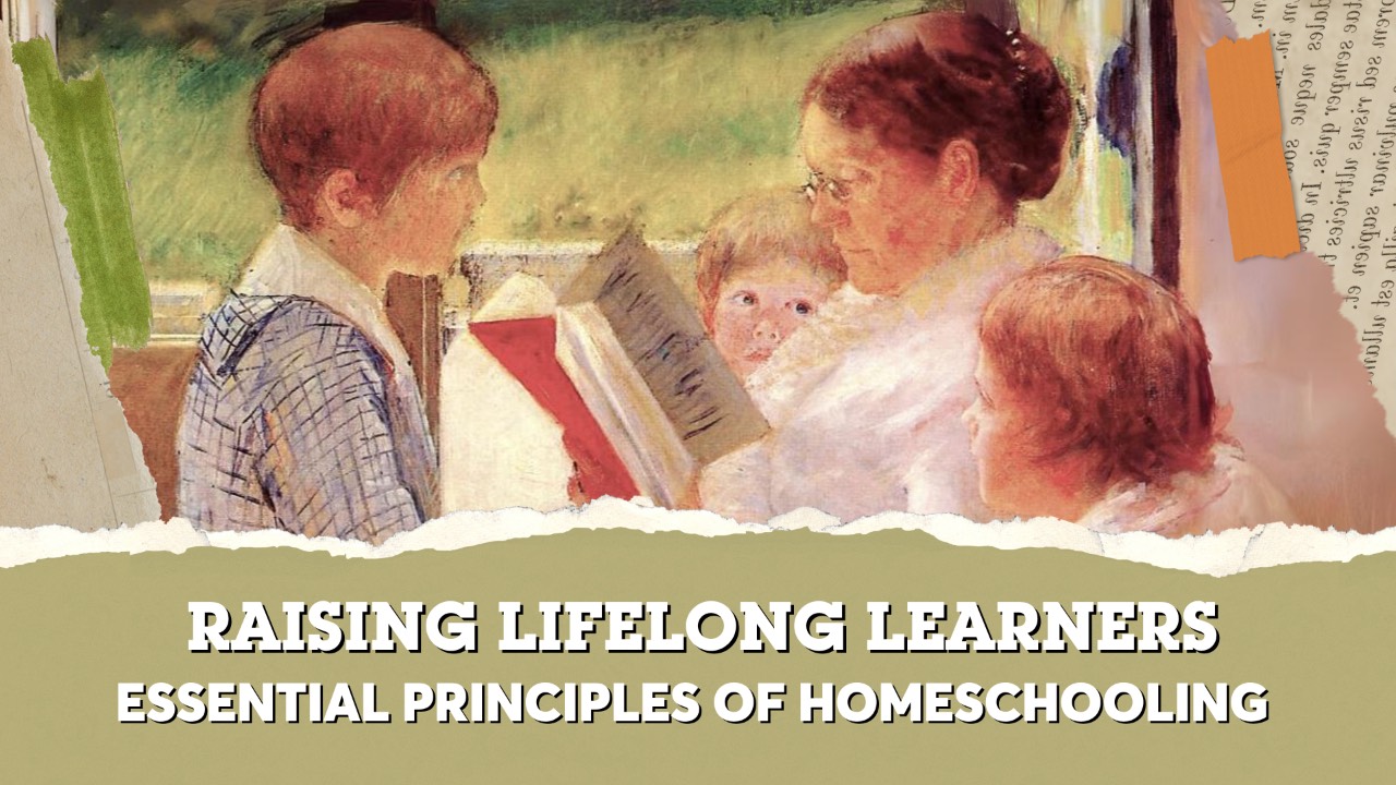 Raising Lifelong Learners - Essential Principles of Homeschooling