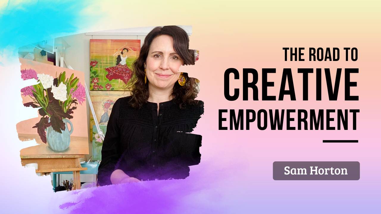 My Personal Journey of Creative Empowerment | Sam Horton