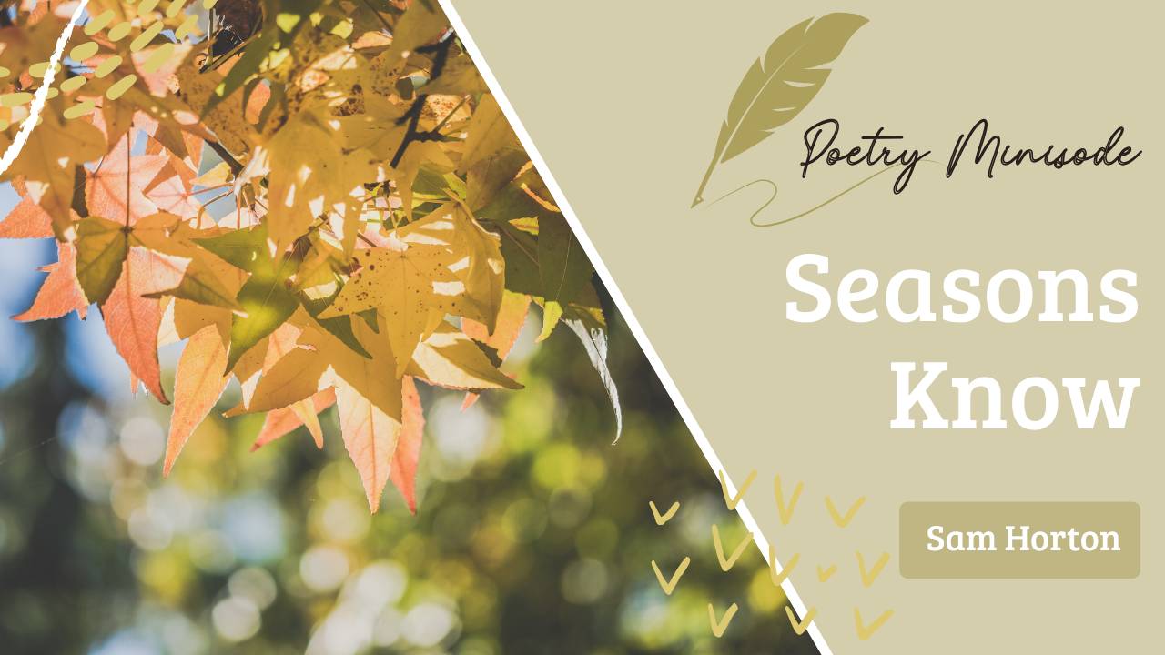 Poetry Minisode - "Seasons Know" | Sam Horton