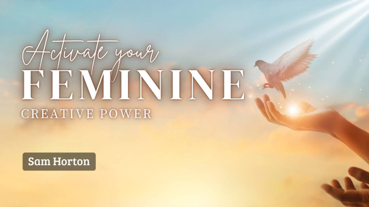 How to Activate your Feminine Creative Power | Sam Horton