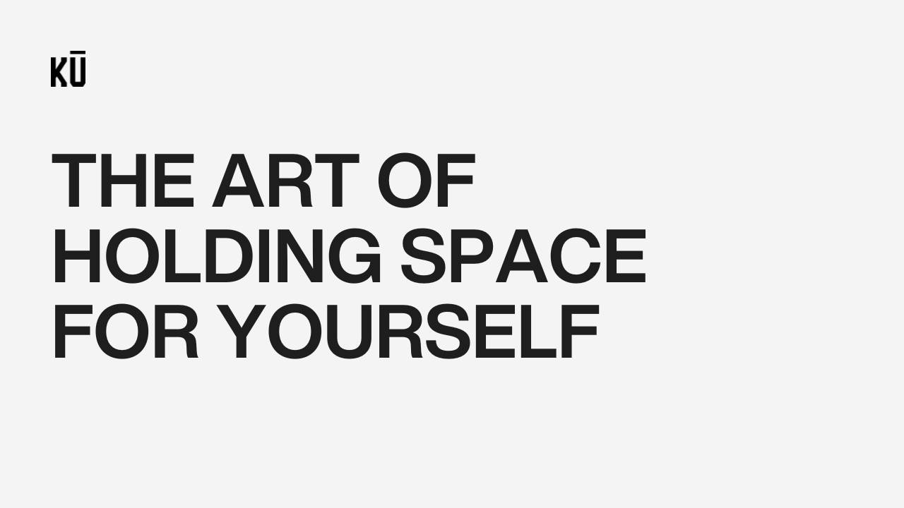 The Art of Holding Space for Yourself