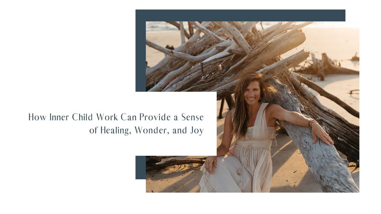 How Inner Child Work Can Provide a Sense of Healing, Wonder, and Joy