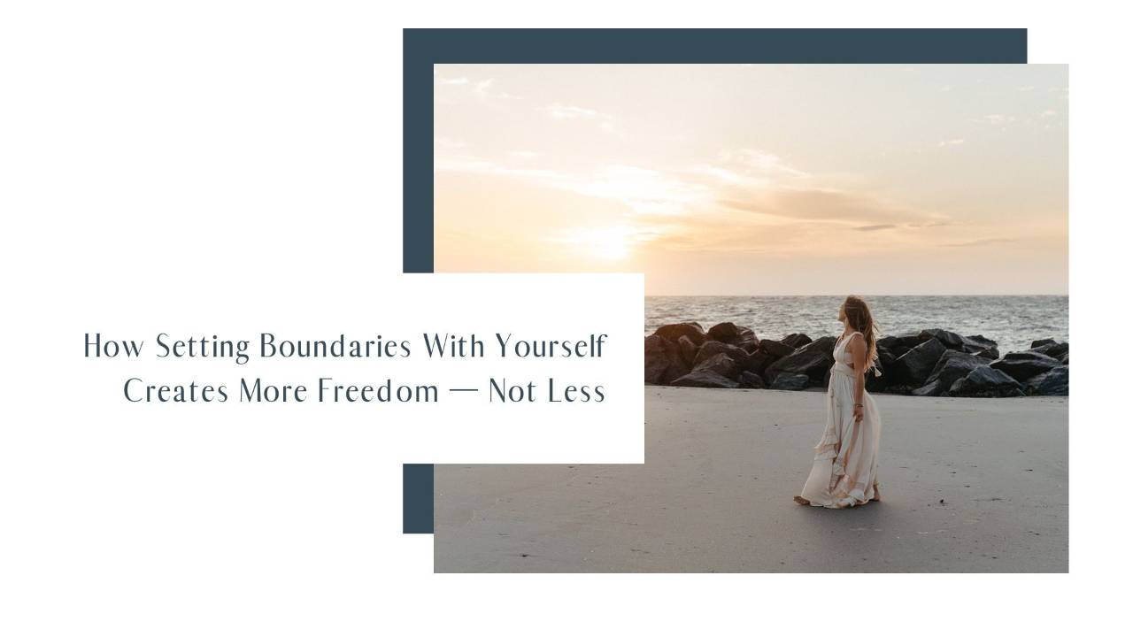 How Setting Boundaries With Yourself Creates More Freedom — Not Less