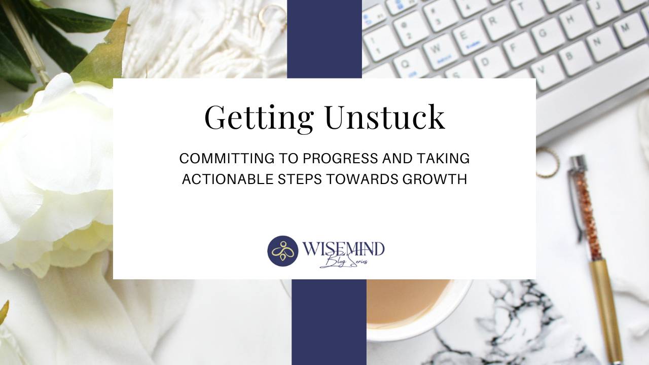 Wise Mind Blog-Getting UNSTUCK: Committing to Progress and Taking ...