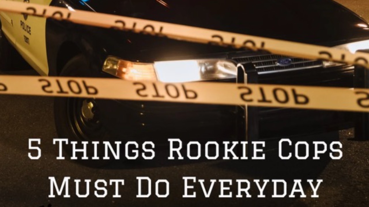 5 Things All Rookie Cops Must Do