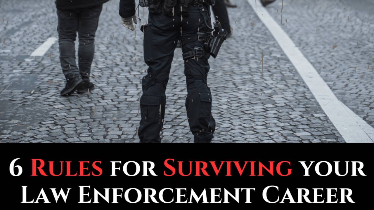 6 Rules for Surviving Your Law Enforcement Career