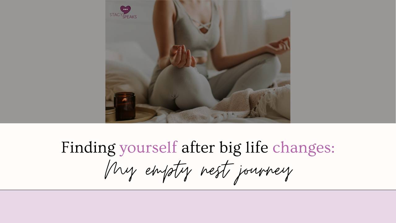Finding Yourself After Big Life Changes: My Empty Nest Journey