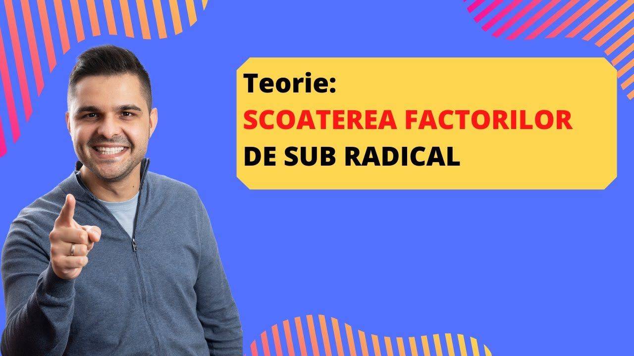 Cum se scot factorii de sub radical? Clasa a VII-a
