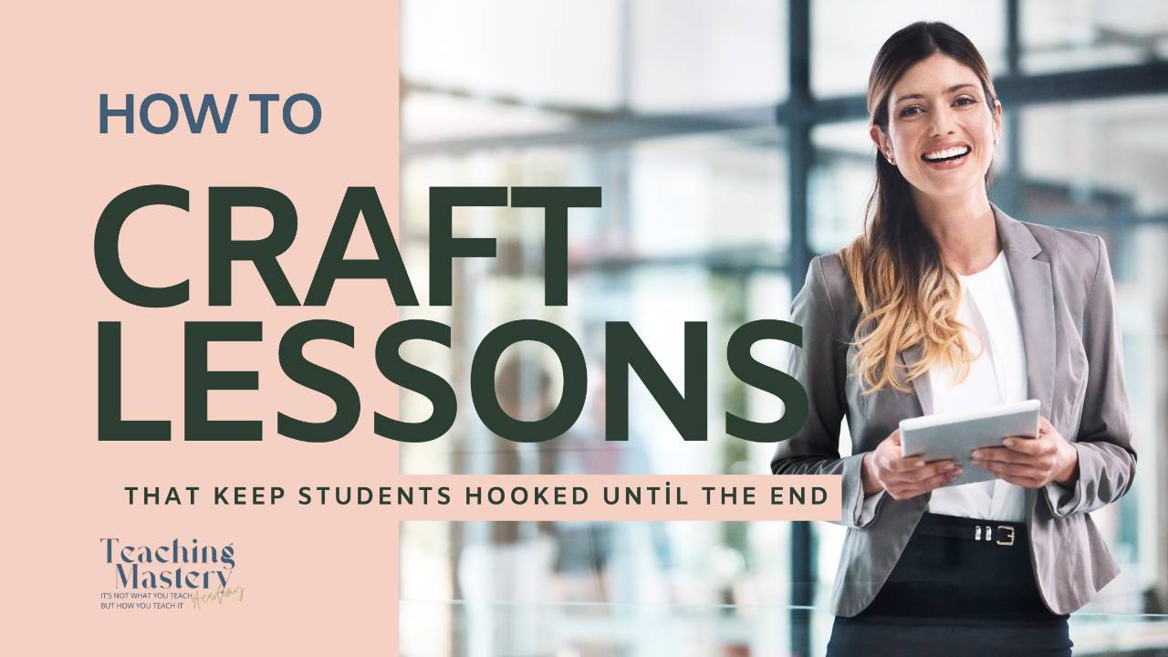 How to Craft Lessons That Keep Students Hooked Until the End