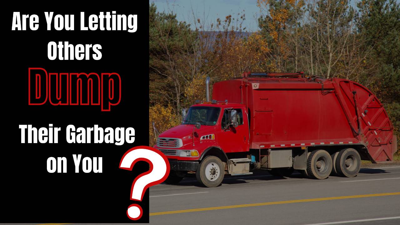 Are You Letting Others Dump Their Garbage on You?