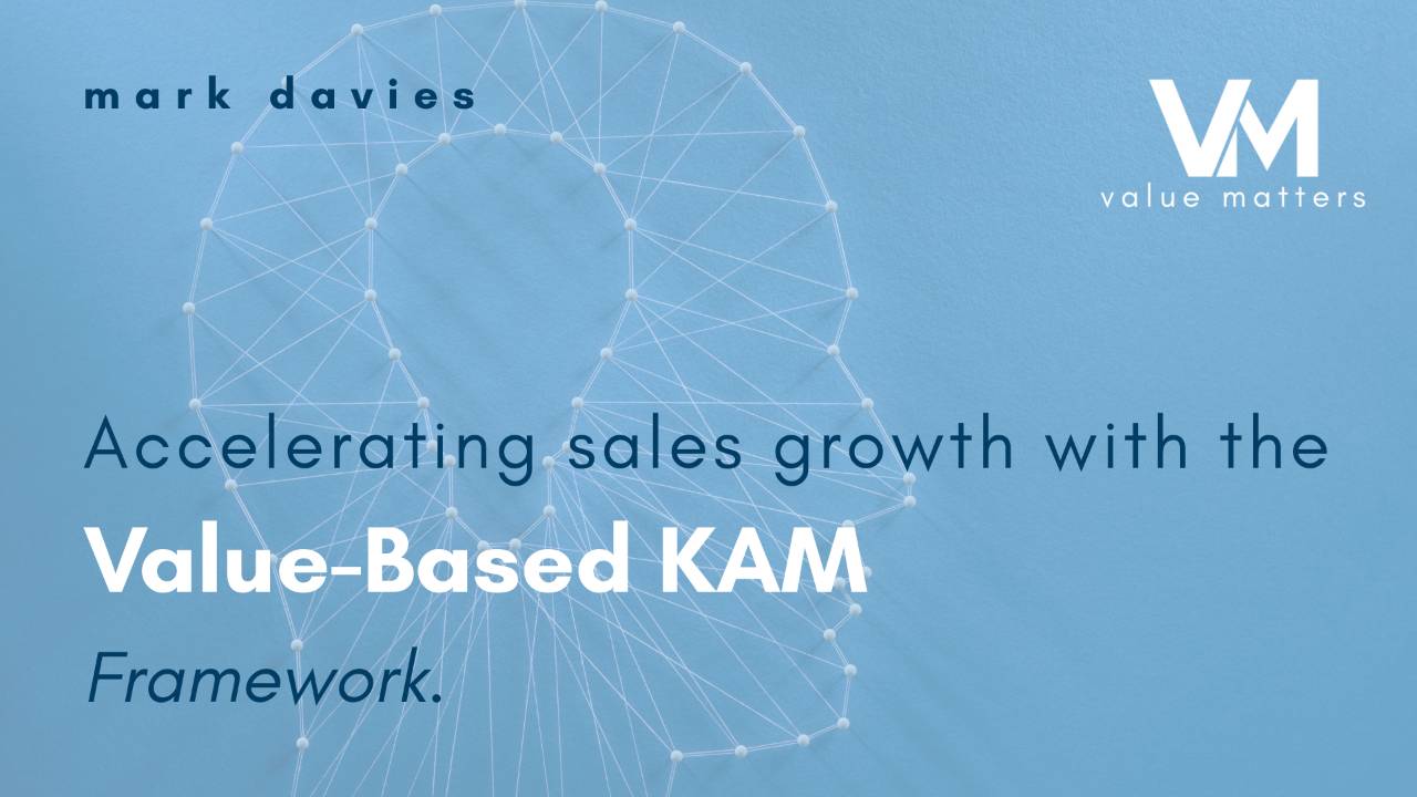 Accelerating Sales Growth With The Value-Based KAM Framework