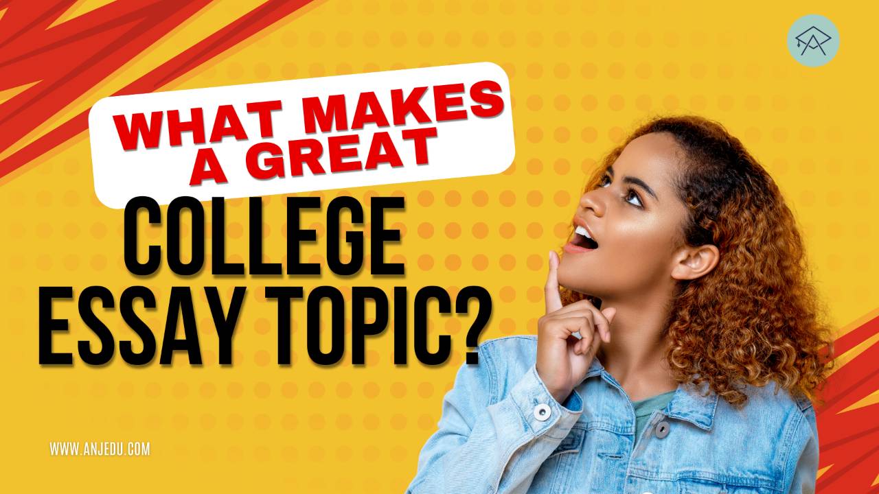 What Makes a Great College Essay Topic? | Anja Education Consultants