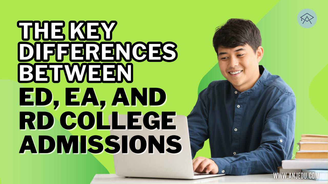 The Key Differences Between ED, EA, and RD College Admissions | Anja Education Consultants