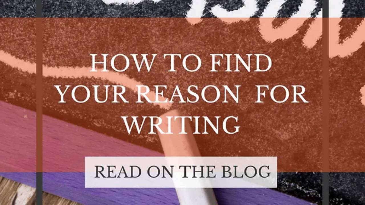 HOW TO FIND YOUR REASON FOR WRITING?
