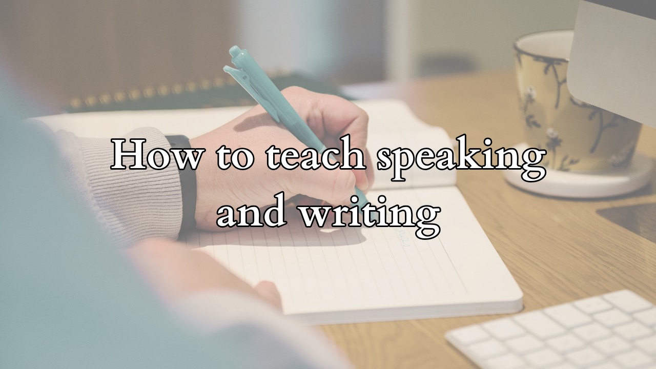 How to teach speaking and writing [2 min read]