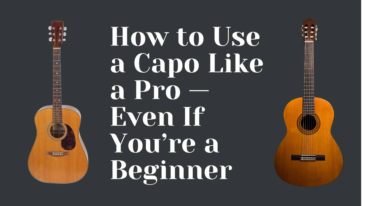 How to Use a Capo Like a Pro — Even If You’re a Beginner