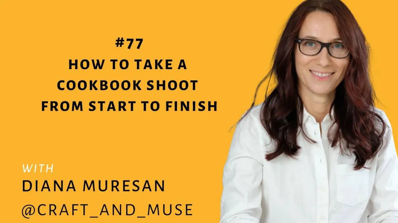 #77 - How to take a cookbook shoot from start to finish with Diana