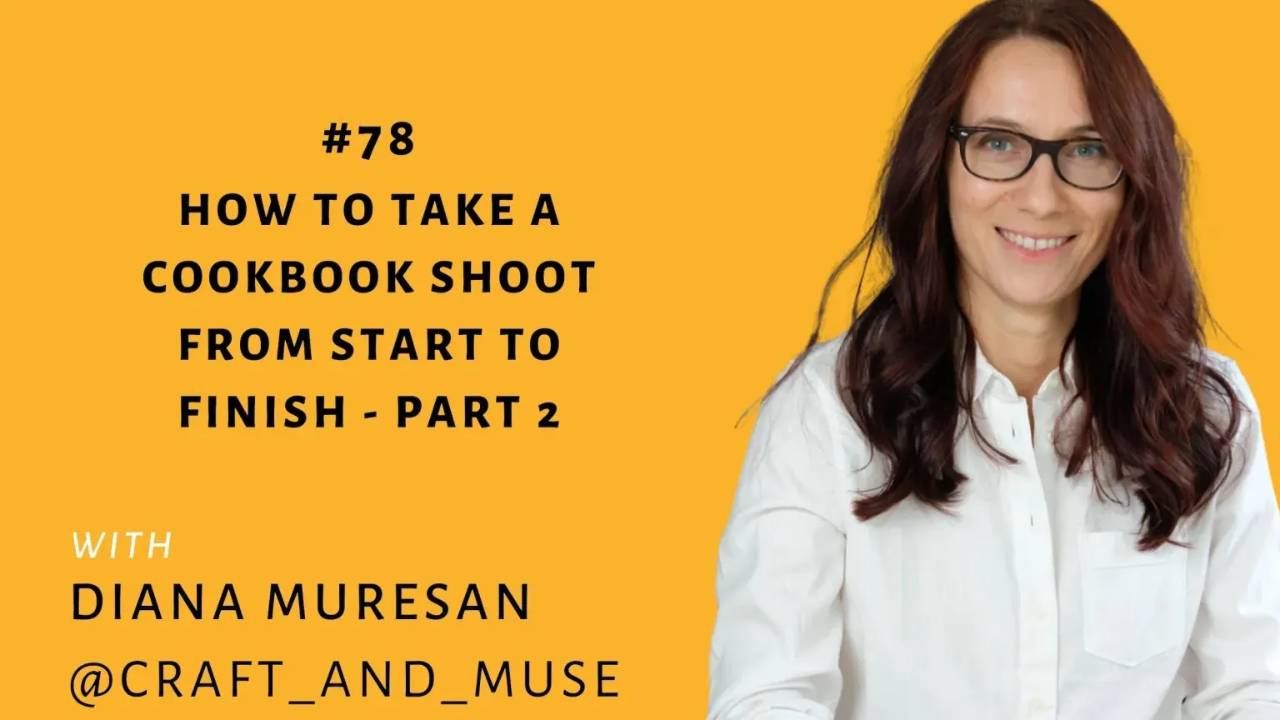 #78 - How to take a cookbook shoot from start to finish with Diana- P2