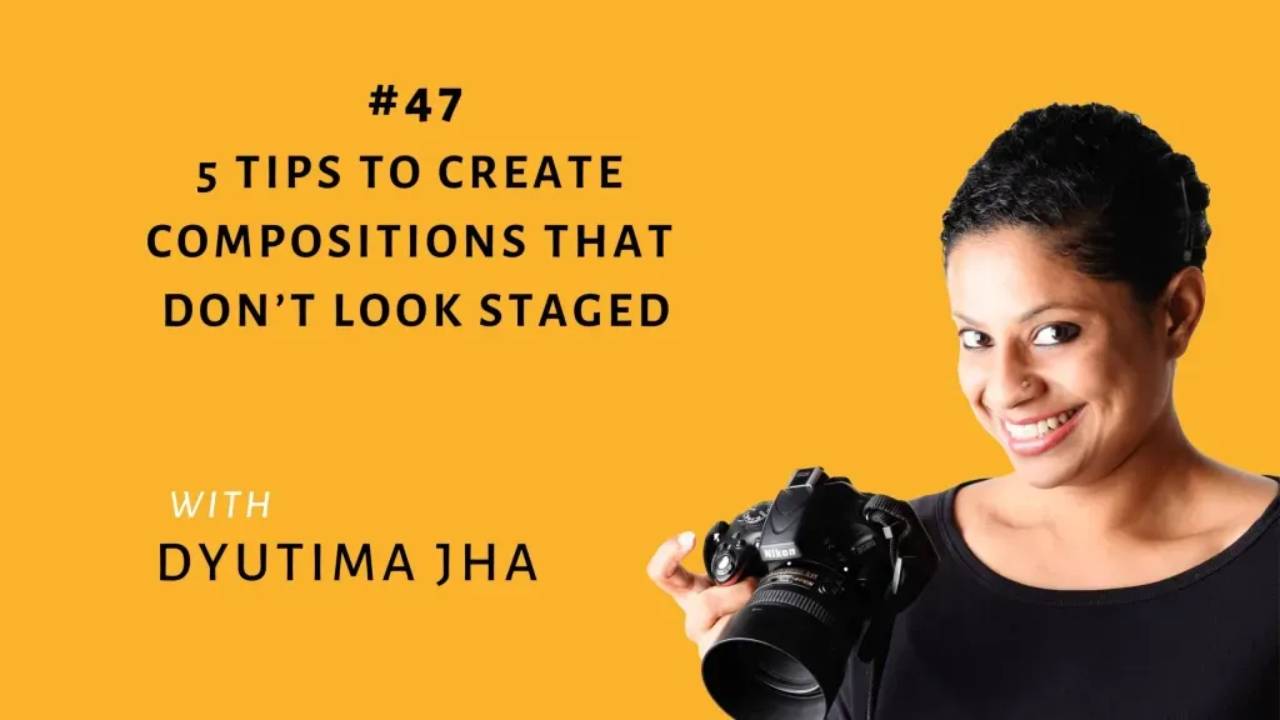 #47 – 5 tips to create compositions that don’t look staged