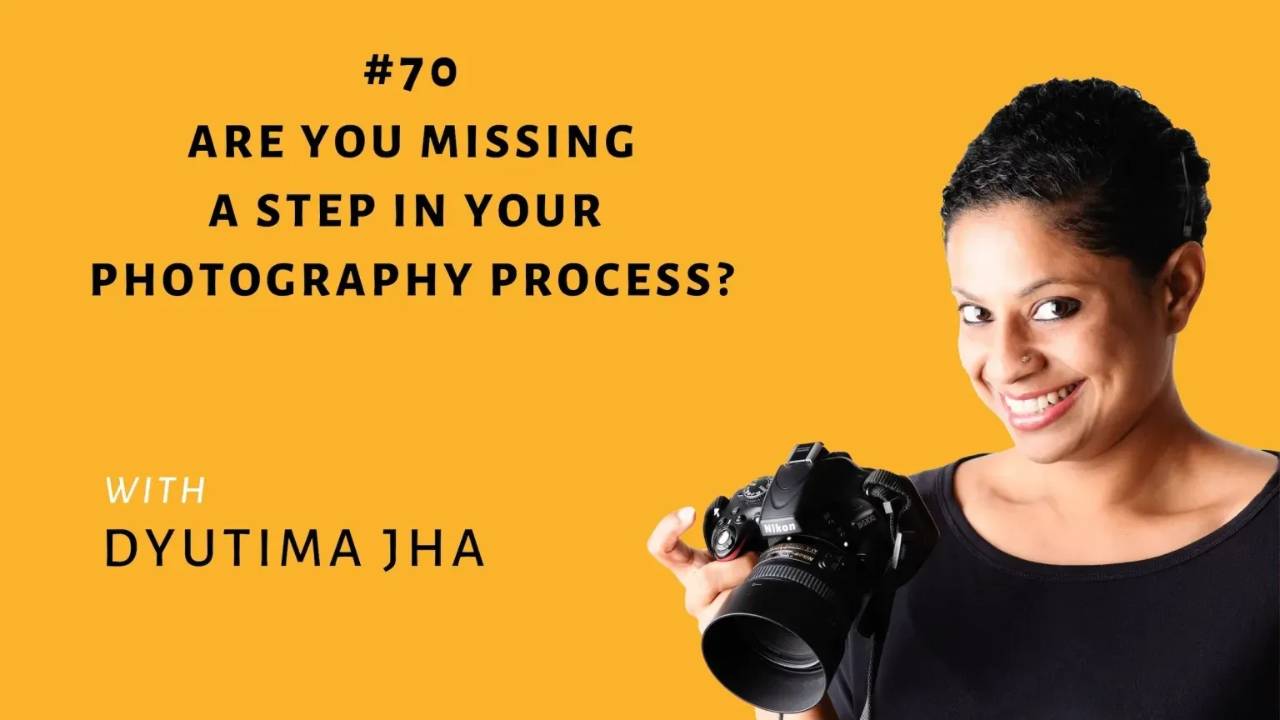#70 - Are you missing a step in your photography process?