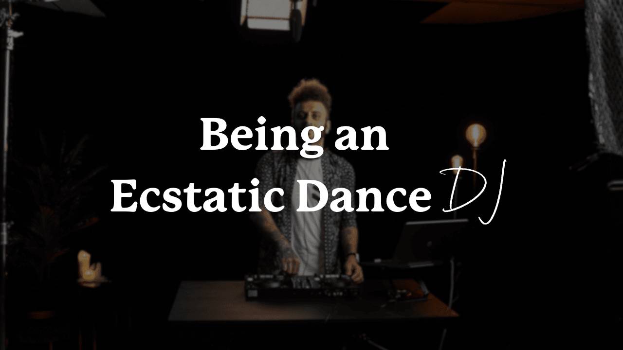 What it means to be an Ecstatic Dance DJ